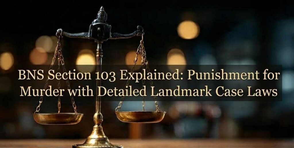BNS Section 103 Explained: Punishment for Murder with Detailed Landmark ...